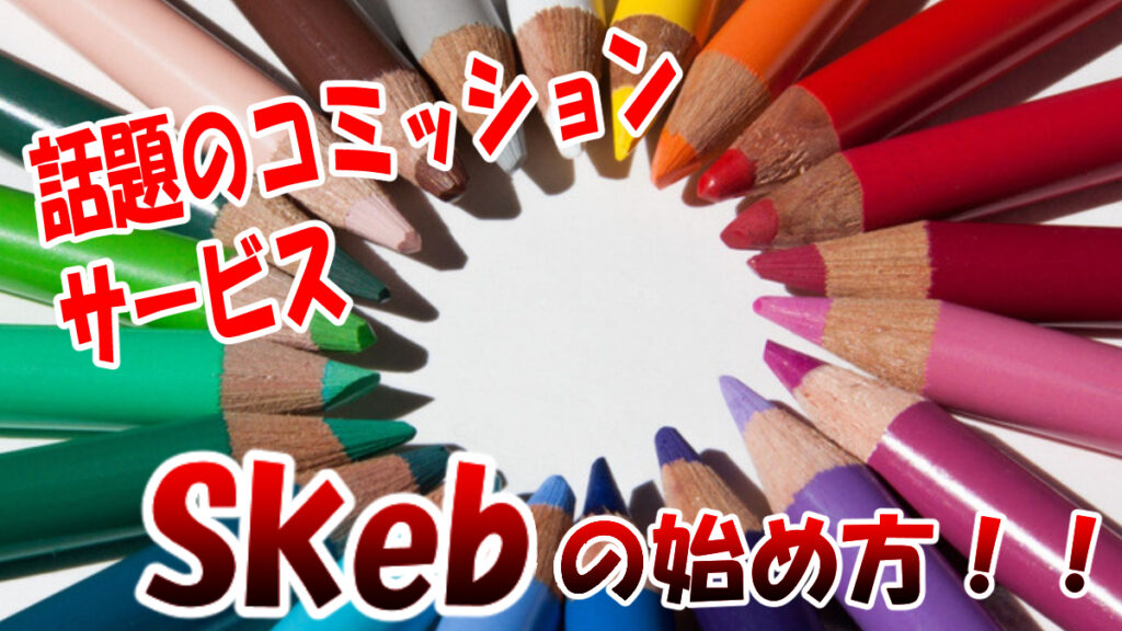 Skebの始め方、イラストでつながるコミッションサービスとは…！？ - フクブロ ～副業お役立ちブログ～